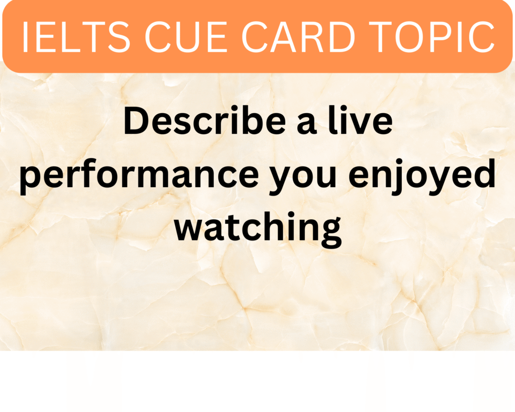 Describe A Live Performance You Enjoyed Watching IELTS Cue Card