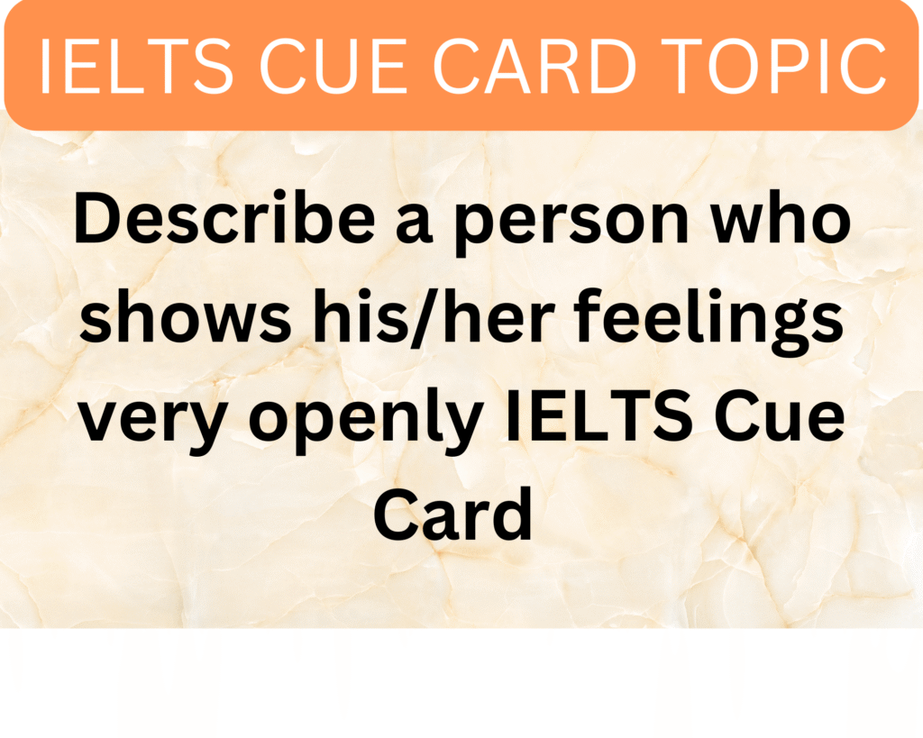 Describe A Person Who Shows His/her Feelings Very Openly IELTS Cue Card
